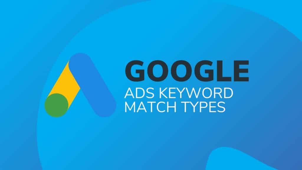 Google Ads Match Types: Get To Know The Differences